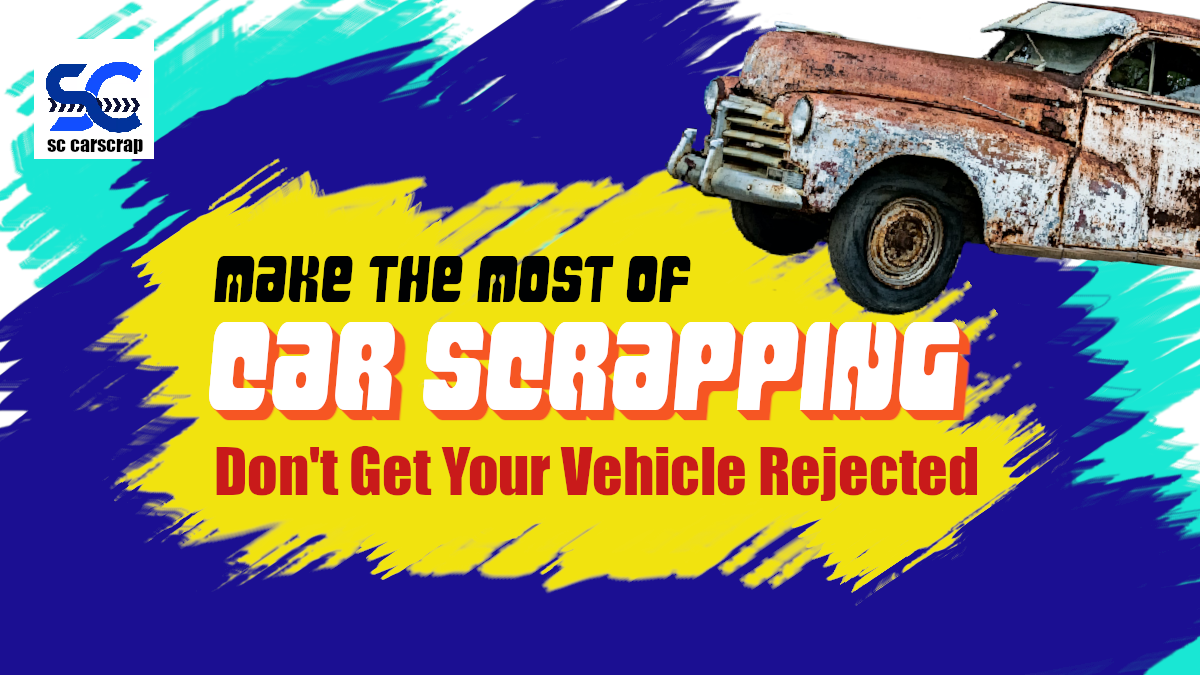 Scrapping Your Car? Say No to Rejection and start making money